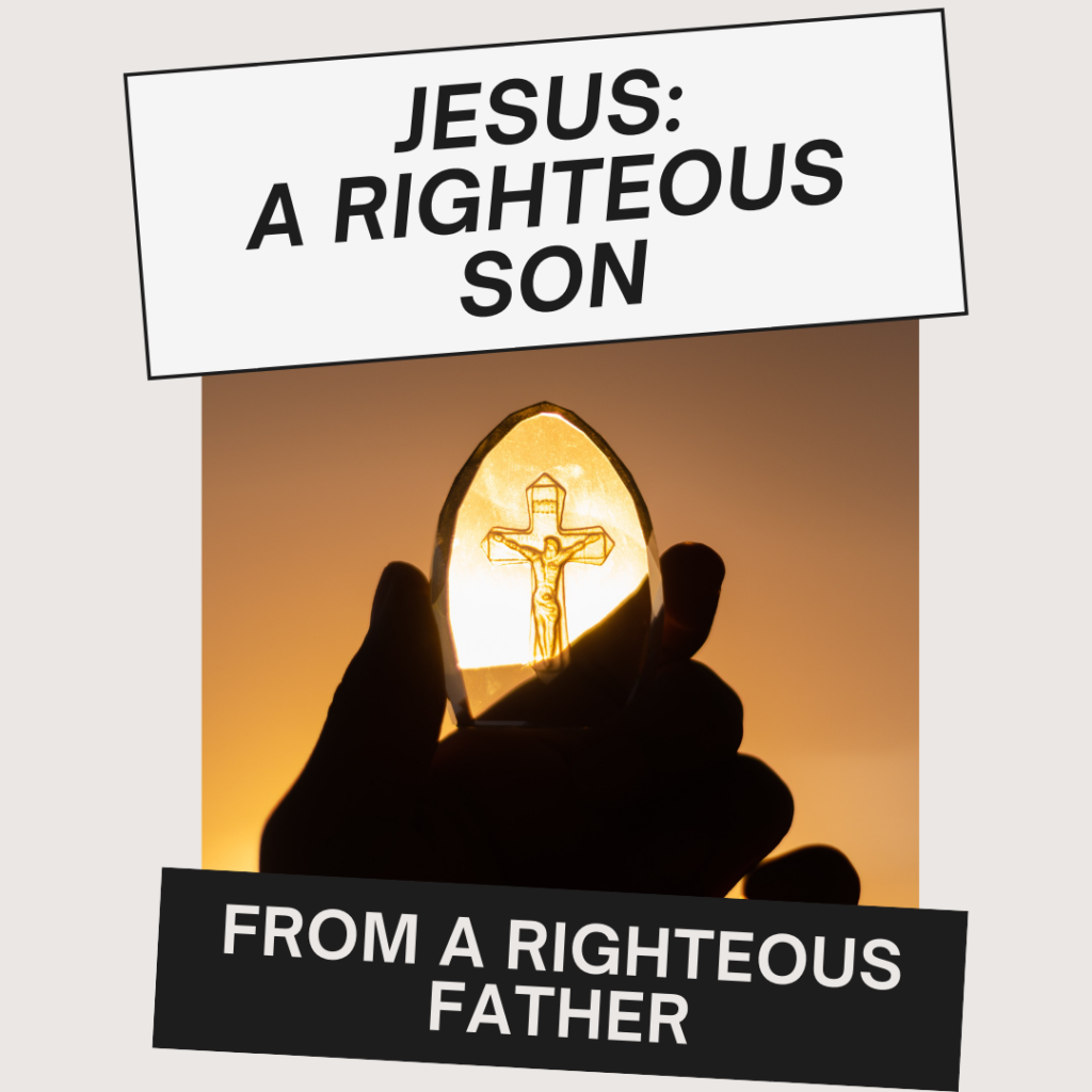 Jesus Is A Righteous Son From A Righteous Father - Amos Ministries
